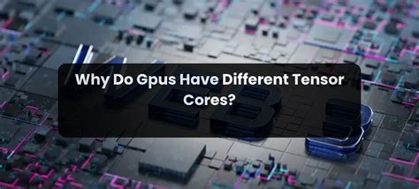 Why Do Gpus Have Different Tensor Cores Divided We Will Fall