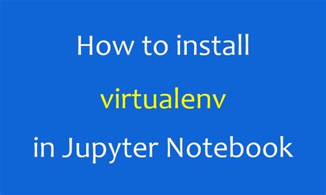 How To Install Virtualenv In Jupyter Notebook Aihints