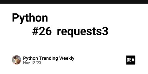 Python 潮流周刊26：requests3 的现状 Dev Community