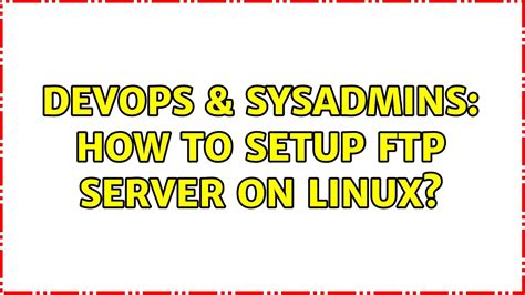 Devops And Sysadmins How To Setup Ftp Server On Linux 2 Solutions Youtube
