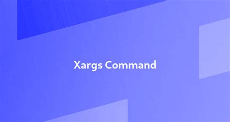 Xargs Command In Linux Linuxize