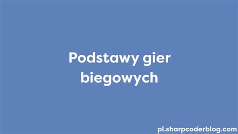 Podstawy Gier Biegowych Sharp Coder Blog