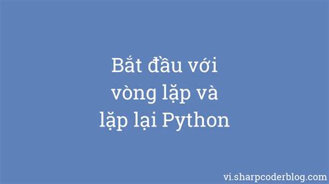 Bắt đầu Với Vòng Lặp Và Lặp Lại Python Sharp Coder Blog