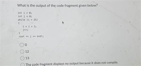 Solved What Is The Output Of The Code Fragment Given