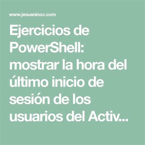 Ejercicios De Powershell Mostrar La Hora Del último Inicio De Sesión De Los Usuarios Del Active