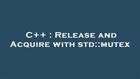 c release and acquire with std mutex youtube