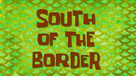 South Of The Border Part 1 Spongebob Fanon Archive Wiki