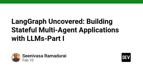 Langgraph Uncovered Building Stateful Multi Agent Applications With Llms Part I Dev Community