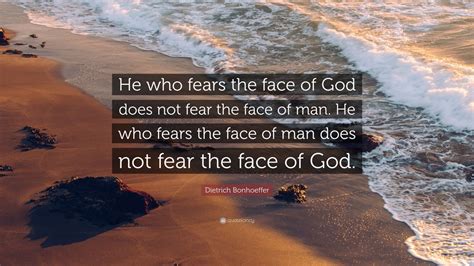 Dietrich Bonhoeffer Quote He Who Fears The Face Of God Does Not Fear