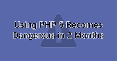 Using PHP Becomes Dangerous In Months
