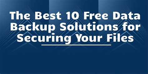 The Best 10 Free Data Backup Solutions For Securing Your Files
