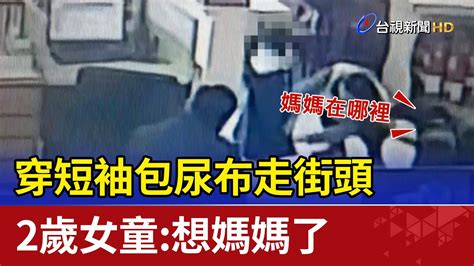 穿短袖包尿布走街頭 2歲女童想媽媽了 Youtube