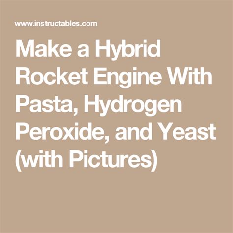 Make A Hybrid Rocket Engine With Pasta Hydrogen Peroxide And Yeast