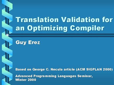 Translation Validation For An Optimizing Compiler Guy Erez
