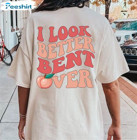 I Look Better Bent Over Shirt Funny Short Sleeve Crewneck