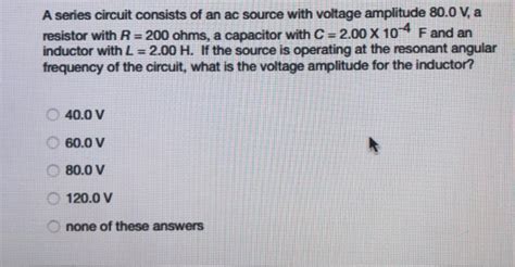 Solved A Series Circuit Consists Of An Ac Source With