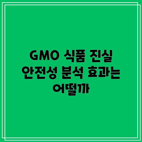 Gmo 식품 예시 안전성 및 효과 분석