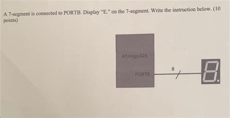 Solved A 7 Segment Is Connected To Portb Display E On