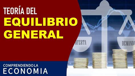 Teoría Del Equilibrio General Implicaciones Para La Economía Global