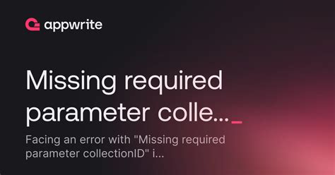Missing Required Parameter Collectionid Threads Appwrite