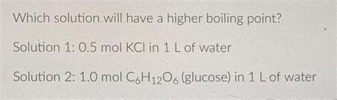 Solved Which Solution Will Have A Higher Boiling Point Chegg