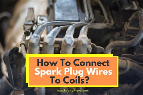 How To Connect Spark Plug Wires To Coils Step By Step