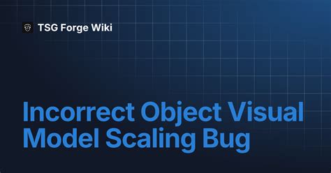 Incorrect Object Visual Model Scaling Bug Tsg Forge Wiki