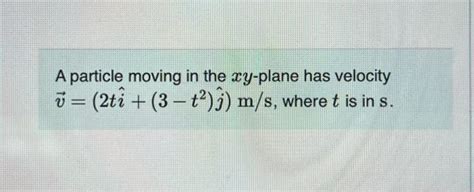 Solved A Particle Moving In The Xy Plane Has Velocity
