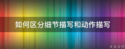 如何区分细节描写和动作描写 业百科