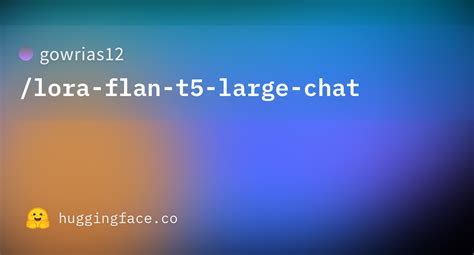 Gowrias12 Lora Flan T5 Large Chat Hugging Face