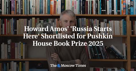 Howard Amos Russia Starts Here Shortlisted For Pushkin House Book