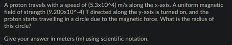 Solved A Proton Travels With A Speed Of 5 3x10 4 M S Along