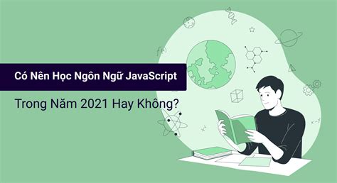 Có nên học ngôn ngữ JavaScript trong năm Blog Got It Vietnam