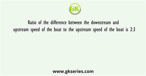 Ratio Of The Difference Between The Downstream And Upstream Speed Of