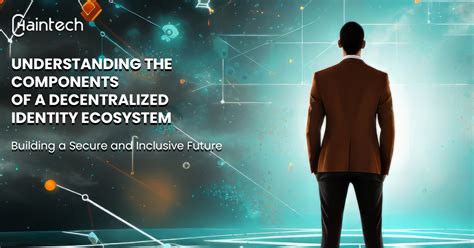 Understanding The Components Of A Decentralized Identity Ecosystem Building A Secure And