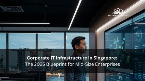 Corporate It Infrastructure In Singapore The Ultimate Blueprint