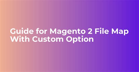 Guide For Magento 2 File Map With Custom Option