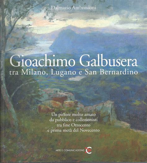 Gioachino Galbusera Tra Milano Lugano E San San Berbardino Un Pittore Molto Amato Da Pubblico