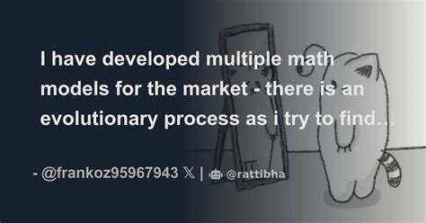 I Have Developed Multiple Math Models For The Market There Is An