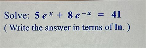 Solved Solve 5ex 8e X 41 Write The Answer In Terms Of Ln