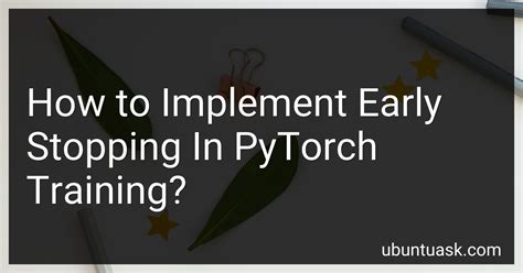 How To Implement Early Stopping In Pytorch Training In 2024