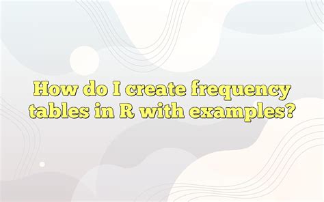How Do I Create Frequency Tables In R With Examples