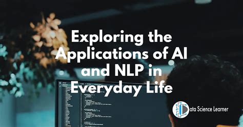 Exploring The Applications Of Ai And Nlp In Everyday Life