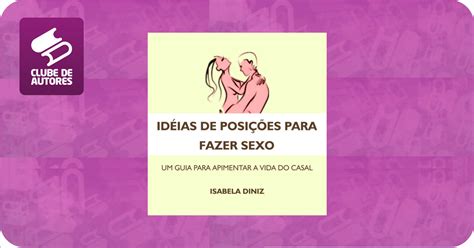 Idéias De Posições Para Fazer Sexo Por Isabela Diniz Clube De Autores