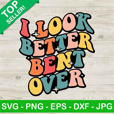 I Look Better Bent Over Bundle Svg Bent Over Svg Peach Svg