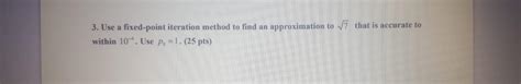Solved 3 Use A Fixed Point Iteration Method To Find An
