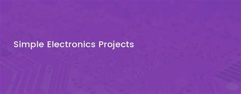 Simple Electronic Circuits Mini Projects Simple Electronic Circuits Mini Projects
