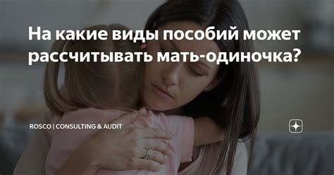 На какие виды пособий может рассчитывать мать одиночка Rosco Consulting And Audit Дзен