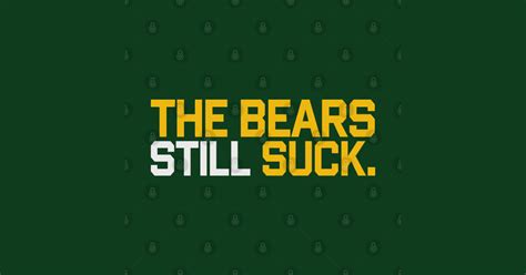Funny Green Bay Packers Fan The Bears Still Suck M10620 Green Bay