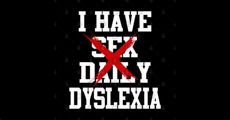 I Have Sex Daily Dyslexia Design 3 In White Dyslexia Magnet